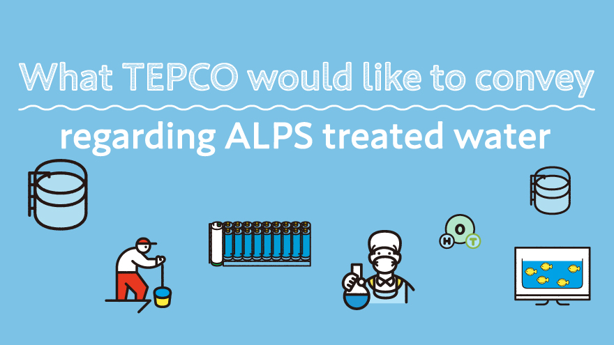 What TEPCO Would Like to Convey regarding ALPS Treated Water